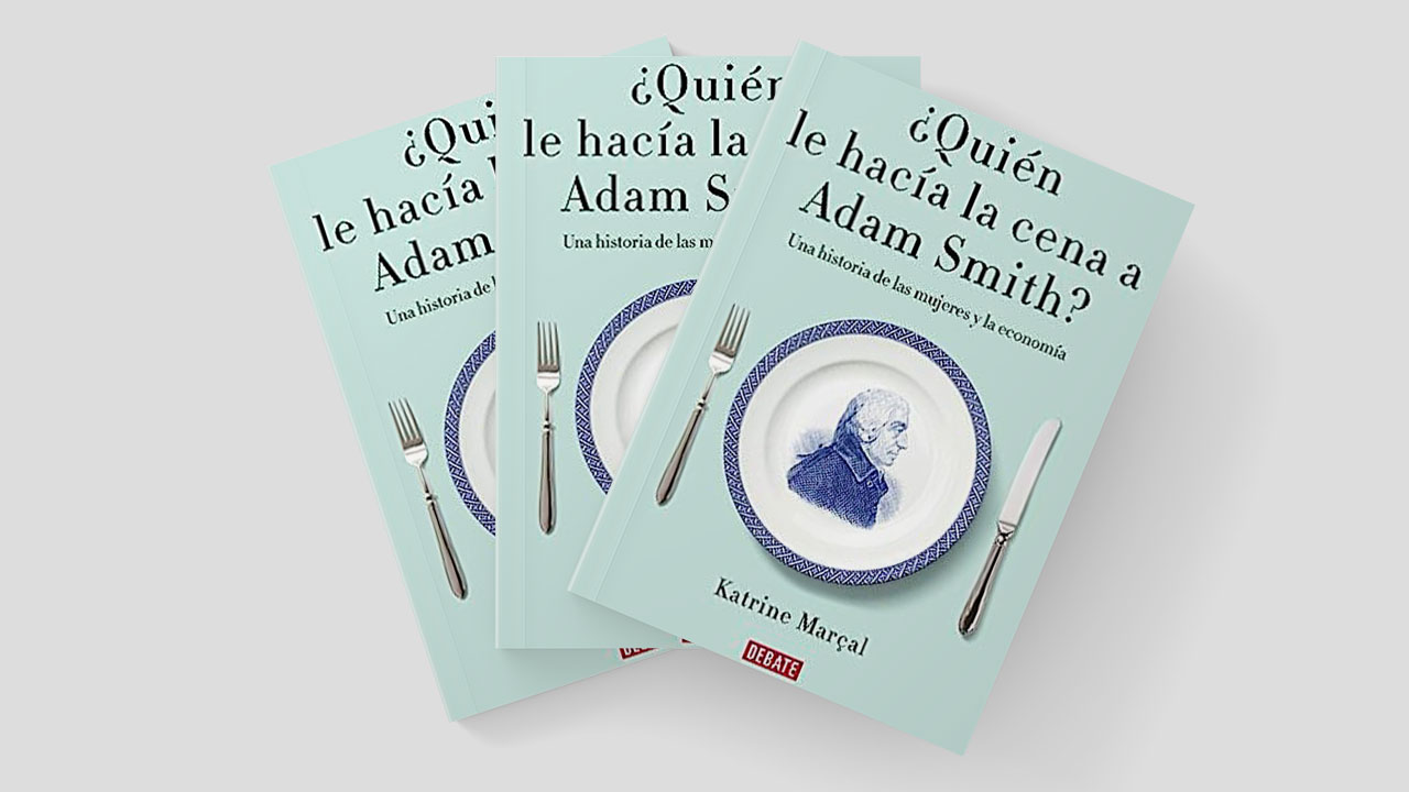 ¿Quién le hacía la cena a Adam Smith? Una historia de las mujeres y la ...